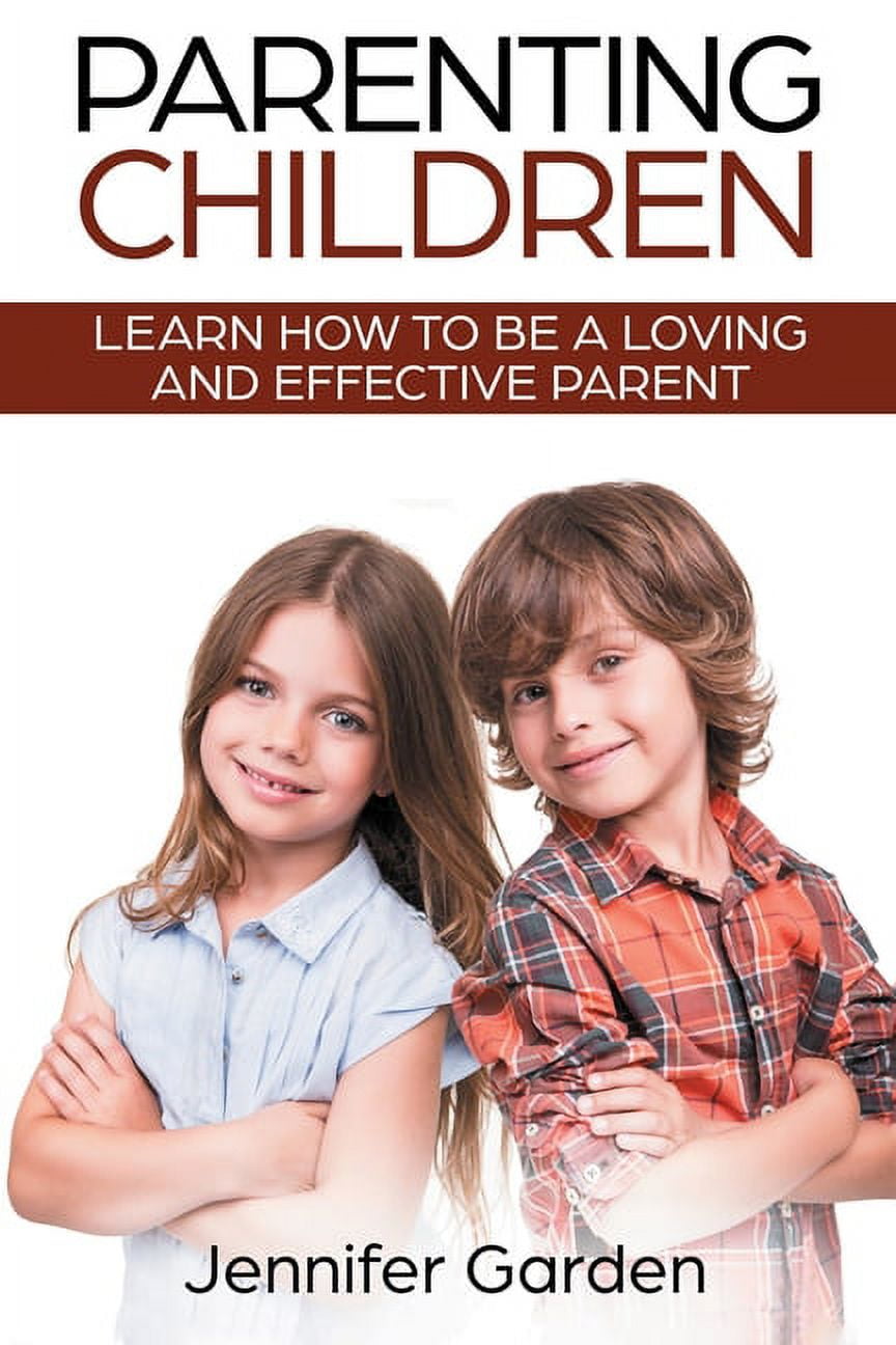 Parenting Children: Learn How to be a Loving and Effective Parent ...