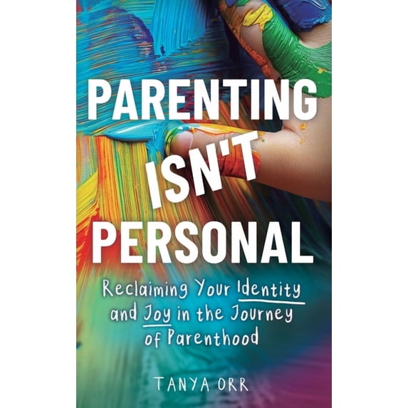 Parenting Isn't Personal: Reclaiming Your Identity and Joy in the ...