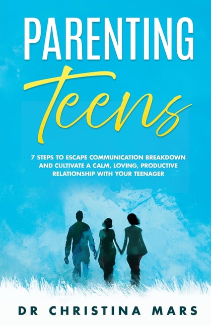 Parenting Teens: 7 Steps to Avoid Communication Breakdown and Cultivate ...