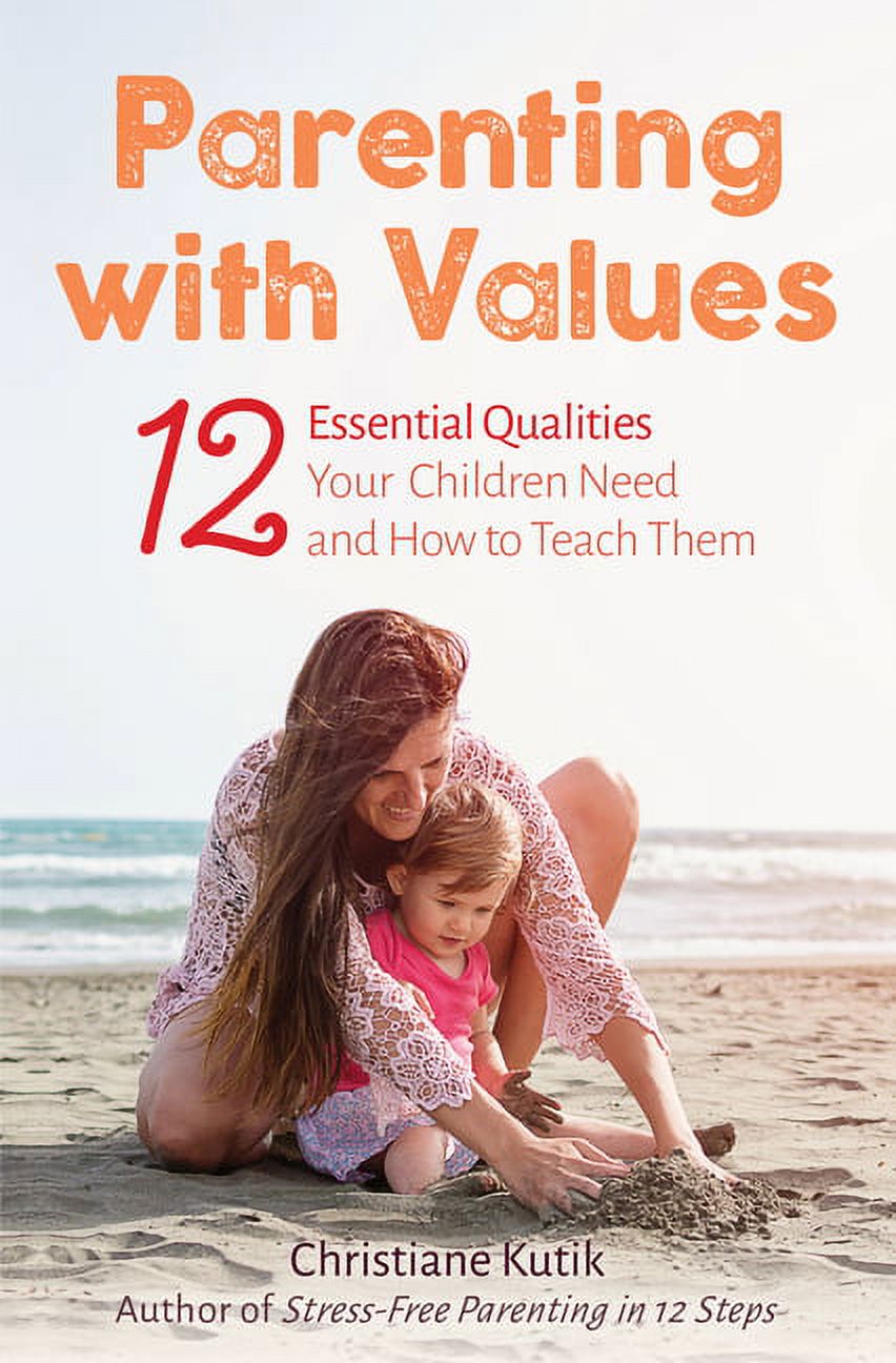 Parenting with Values: 12 Essential Qualities Your Children Need and ...