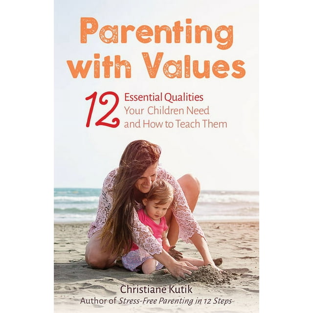 Parenting with Values: 12 Essential Qualities Your Children Need and ...