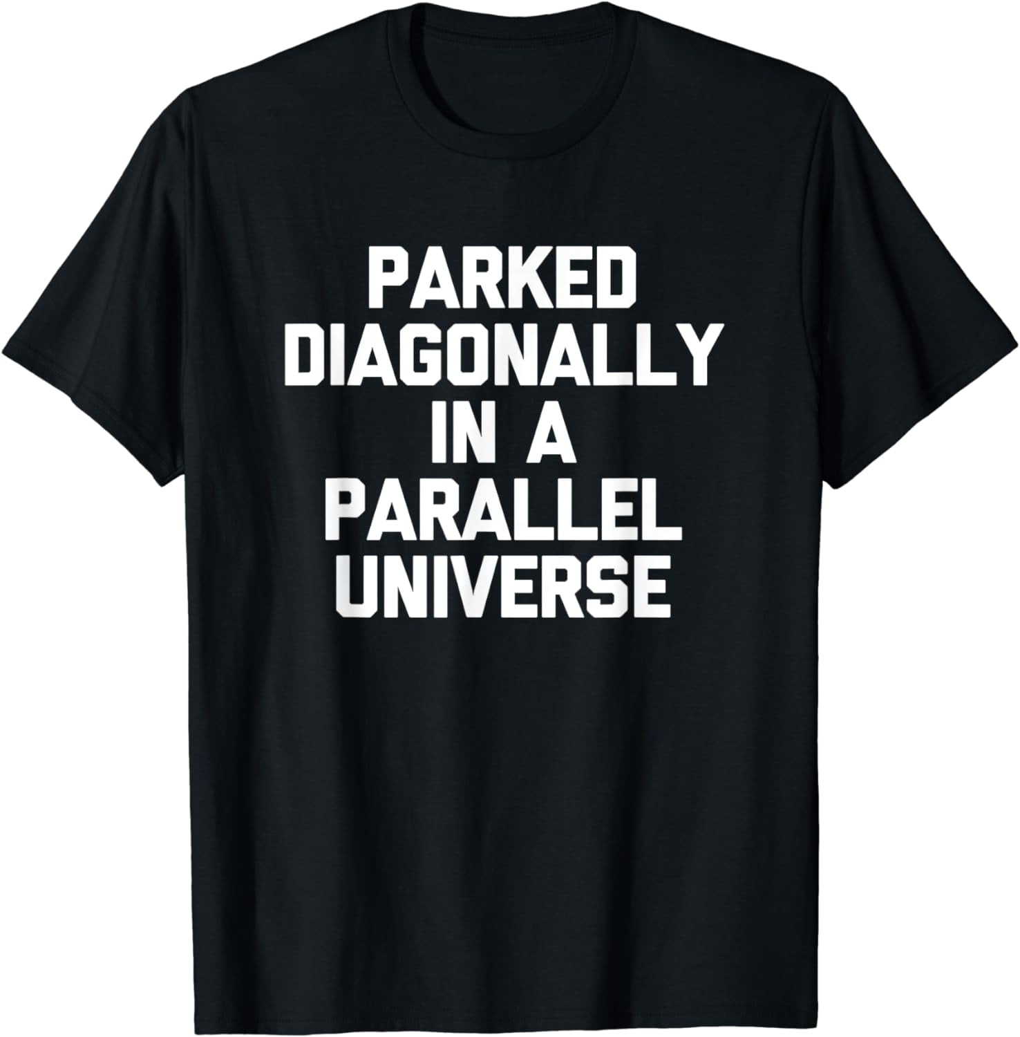 Parked Diagonally In A Parallel Universe T-Shirt funny humor T-Shirt ...