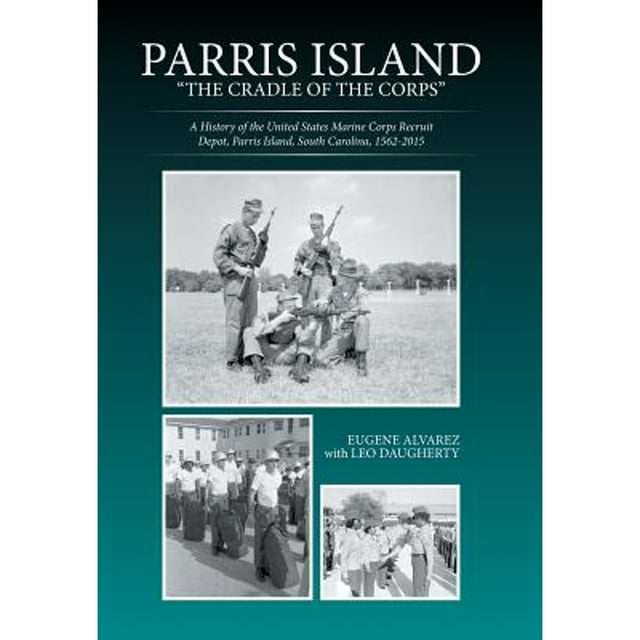 Parris Island: "The Cradle of the Corps" A History of the United States ...