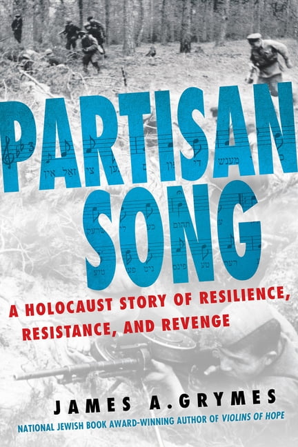 Partisan Song: A Holocaust Story of Resilience, Resistance, and Revenge ...