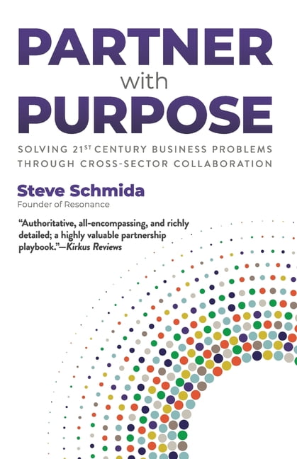 Partner with Purpose: Solving 21st Century Business Problems Through ...