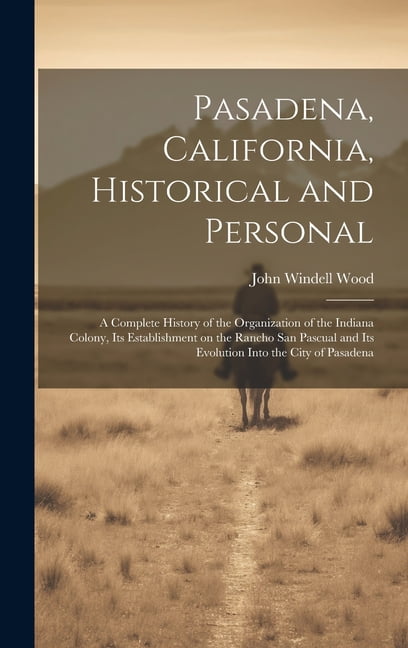 Pasadena, California, Historical and Personal; a Complete History of ...