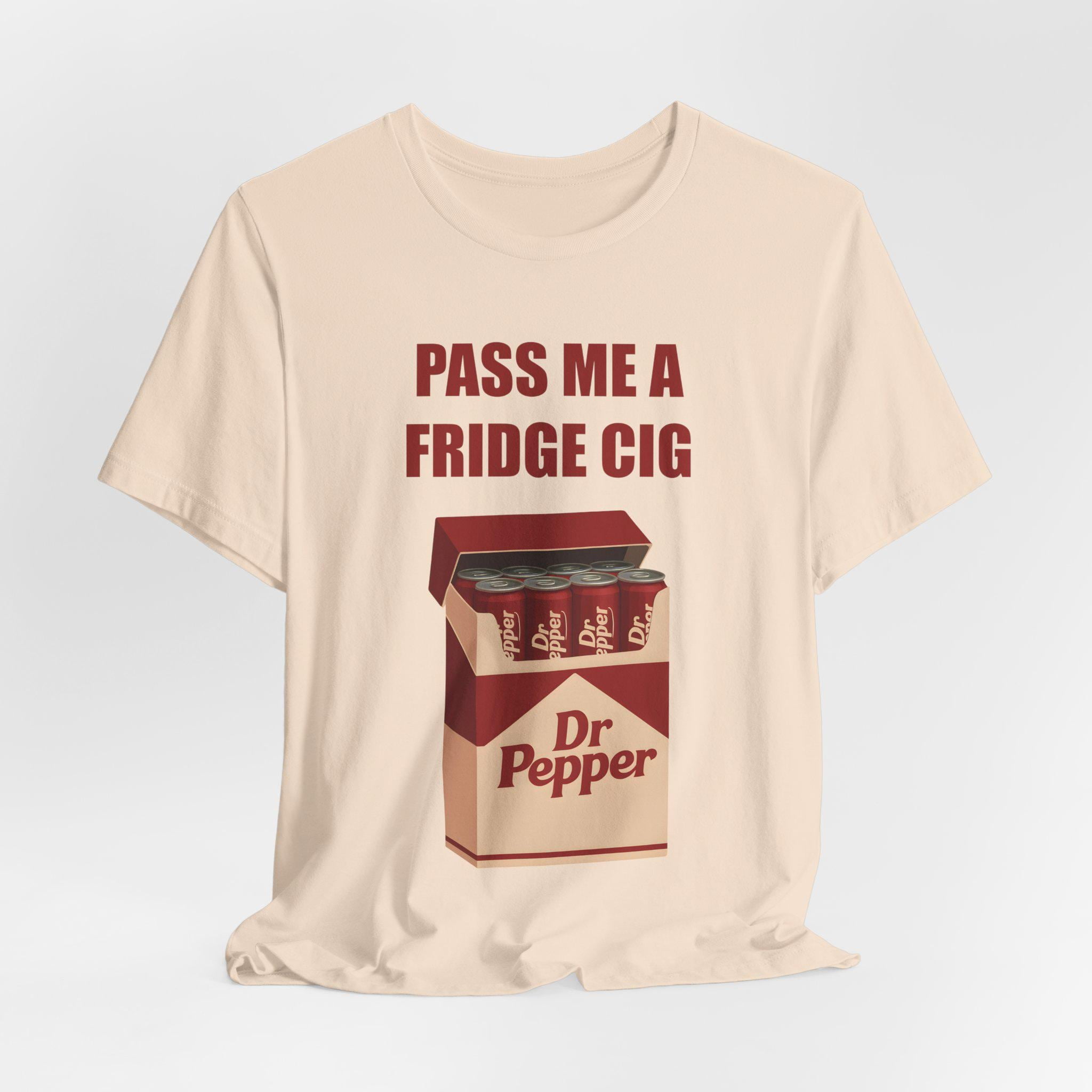 Pass Me A Fridge Cig - Dr Pepper Addict Caffeine Lover Soda Lover Tee ...