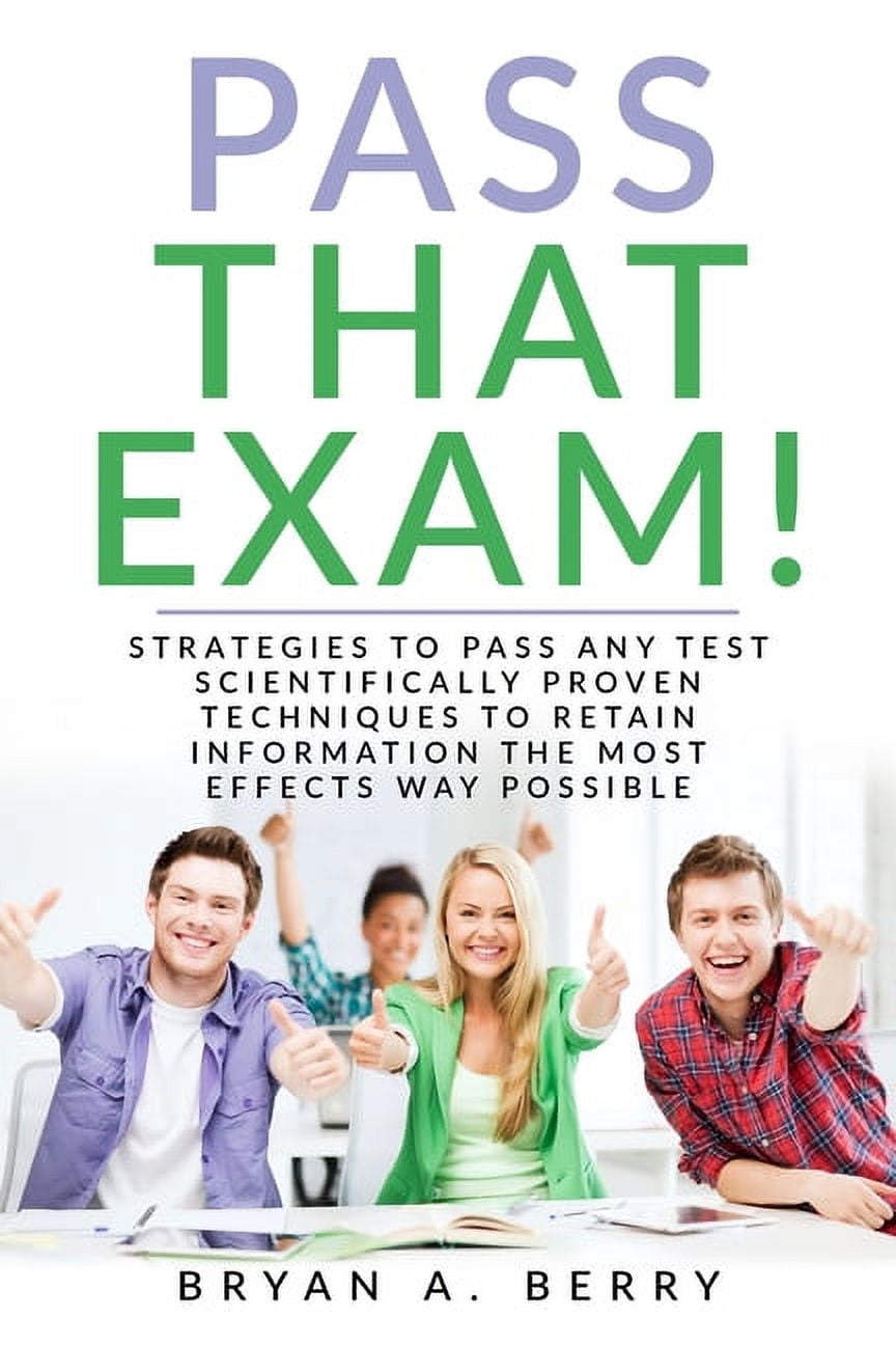 Pass That Exam!: Strategies to Pass Any Test Scientifically Proven ...