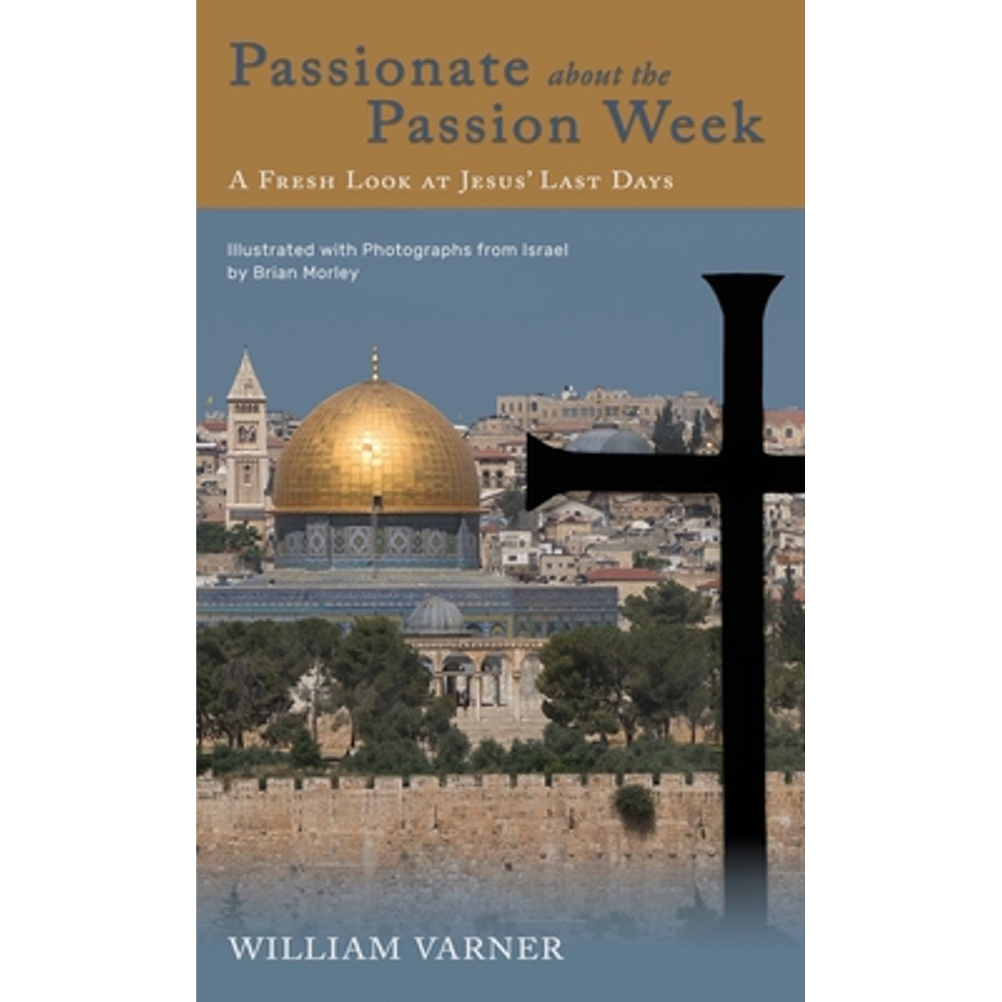 Passionate about the Passion Week: A Fresh Look at Jesus' Last Days ...