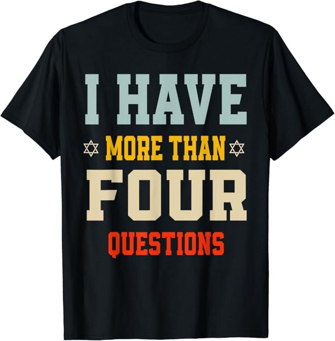 Passover Jewish Seder I Have More Than Four Questions T-Shirt - Walmart.com