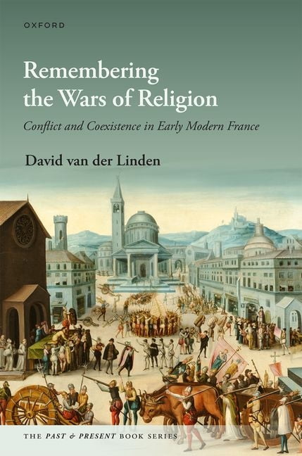 Past and Present Book Remembering the Wars of Religion: Conflict and ...