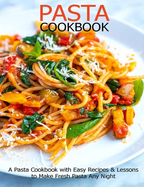Pasta Cookbook: A Pasta Cookbook with Easy Recipes & Lessons to Make ...