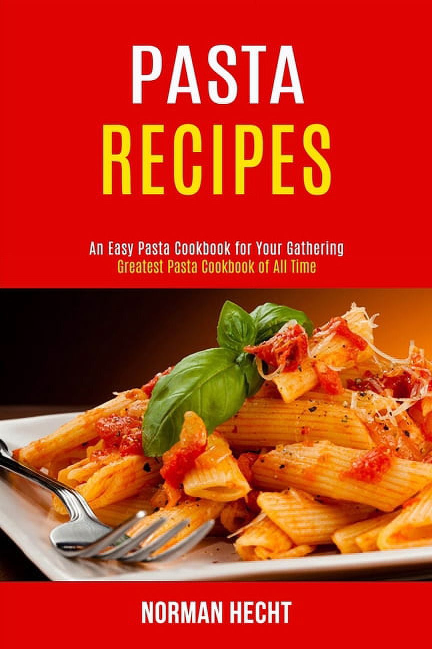 Pasta Recipes: An Easy Pasta Cookbook for Your Gathering (Greatest ...