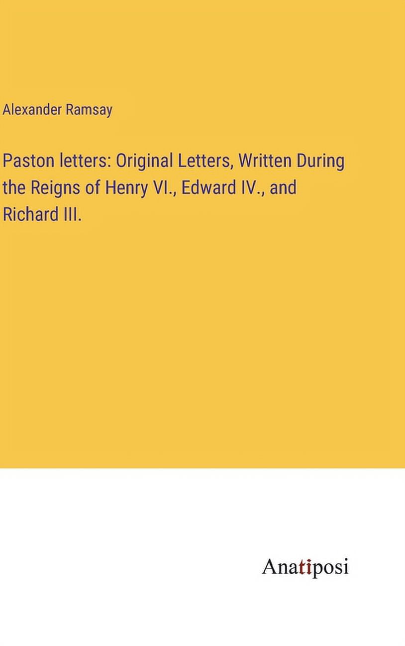 Paston letters: Original Letters, Written During the Reigns of Henry VI ...
