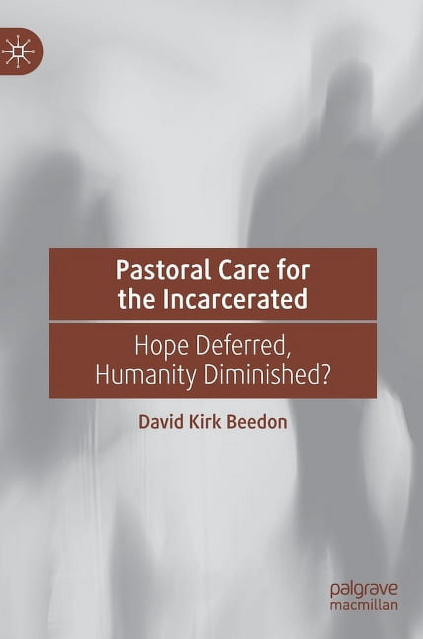 Pastoral Care for the Incarcerated: Hope Deferred, Humanity Diminished ...