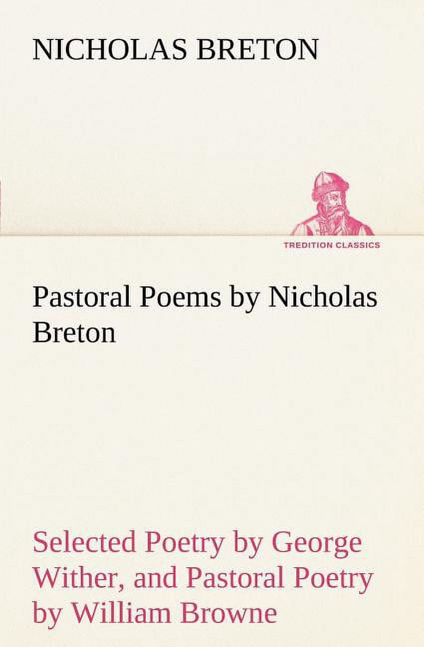 Pastoral Poems by Nicholas Breton, Selected Poetry by George Wither ...