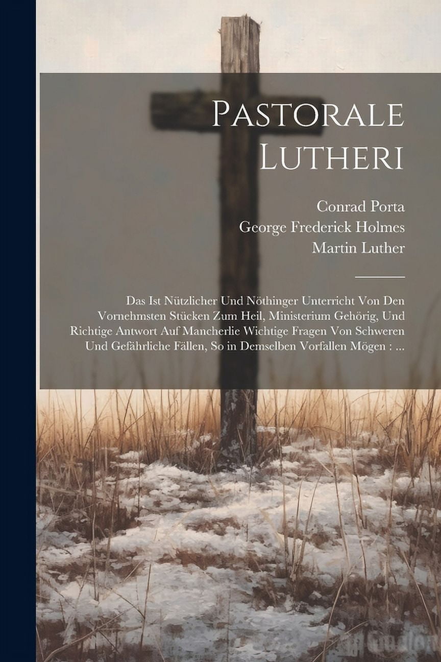 Pastorale Lutheri: Das Ist Nützlicher Und Nöthinger Unterricht Von Den ...