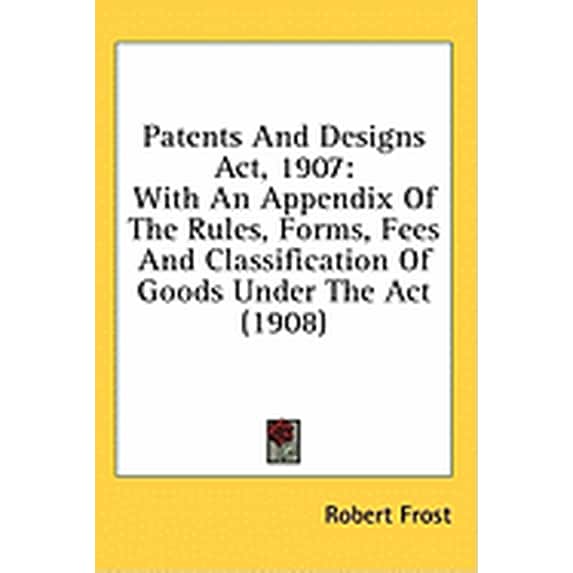 Patents And Designs Act, 1907 : With An Appendix Of The Rules, Forms ...