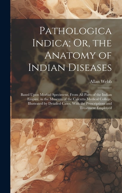 Pathologica Indica; Or, the Anatomy of Indian Diseases: Based Upon ...