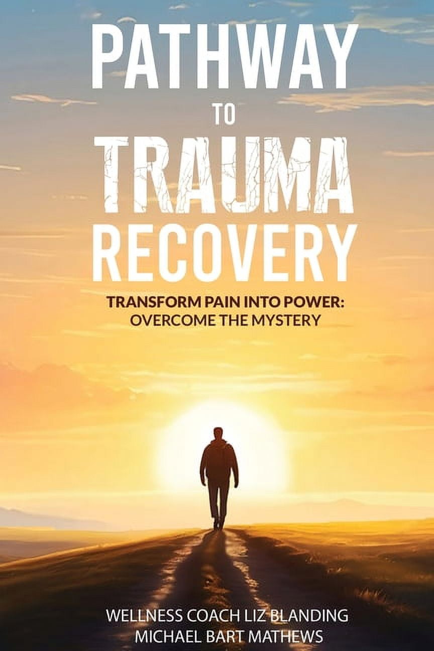 Pathway to Trauma Recovery: Transform Pain Into Power: Overcome the ...