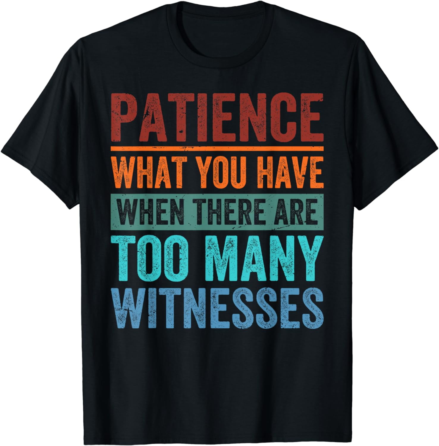 Patience What You Have When There Are Too Many Witnesses T-Shirt ...