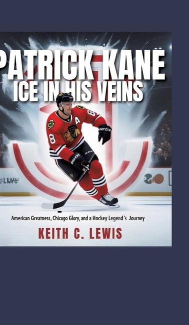 Patrick Kane: Ice in His Veins: American Greatness, Chicago Glory, and ...