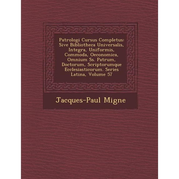 Patrologi Cursus Completus: Sive Bibliotheca Universalis, Integra ...