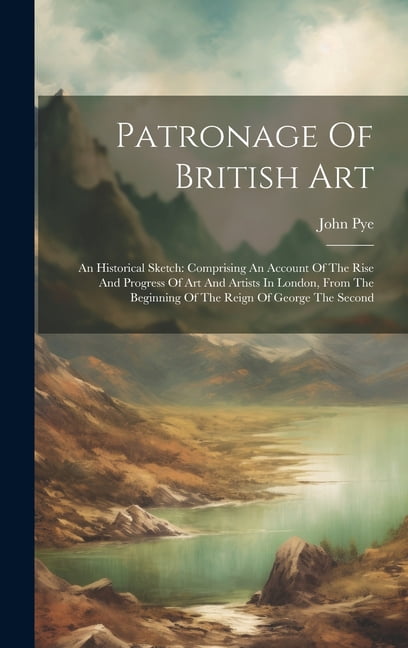 Patronage Of British Art: An Historical Sketch: Comprising An Account ...