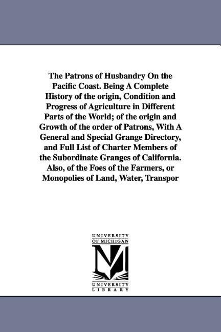 The Patrons of Husbandry On the Pacific Coast. Being A Complete History ...