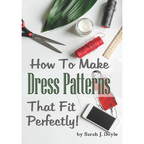 Pattern Making Made Easy: How to Make Dress Patterns That Fit Perfectly ...