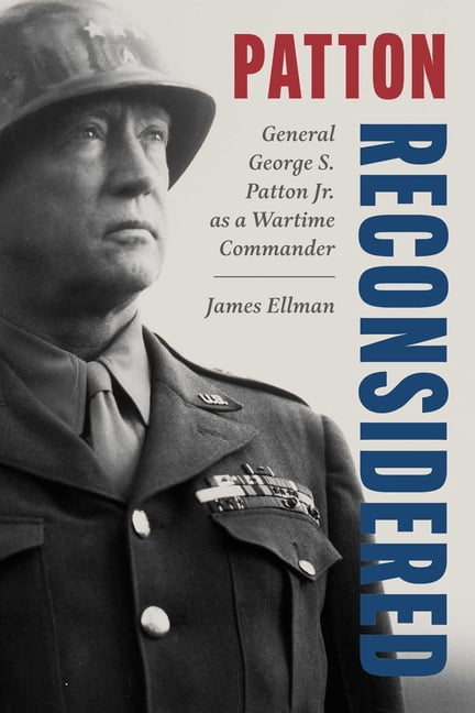 Wartime Commanders Patton Reconsidered: General George S. Patton Jr. as ...