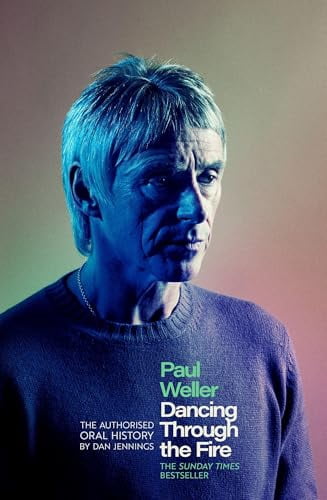 Paul Weller: Dancing Through the Fire: The Authorised Oral History ...