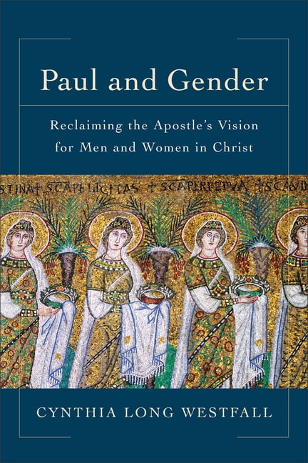Paul and Gender: Reclaiming the Apostle's Vision for Men and Women in ...