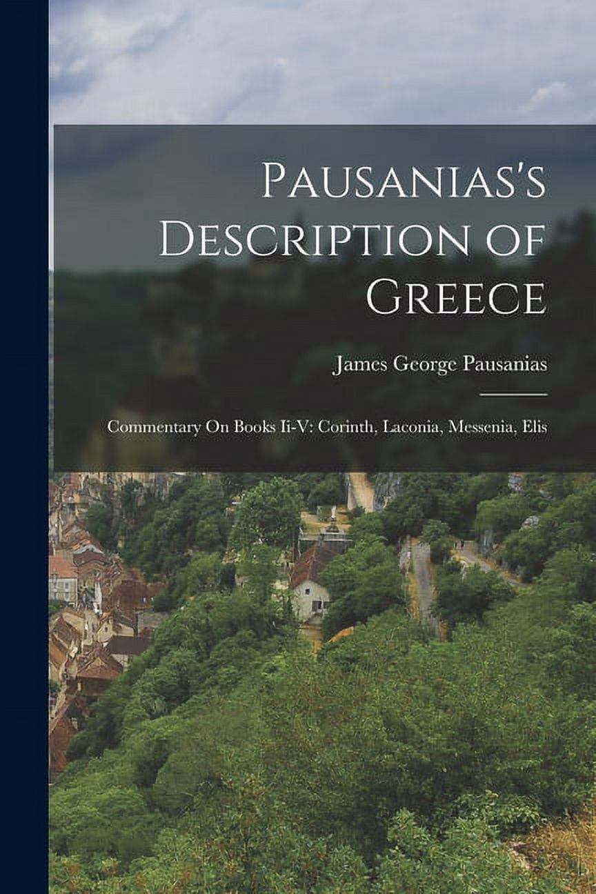 Pausanias's Description of Greece: Commentary On Books Ii-V: Corinth ...