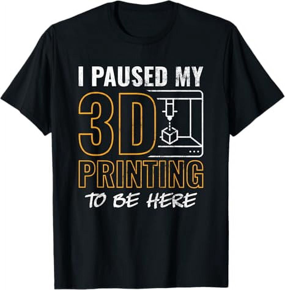 Paused My 3D Printer To Be Here 3D Printing T-Shirt - Walmart.com