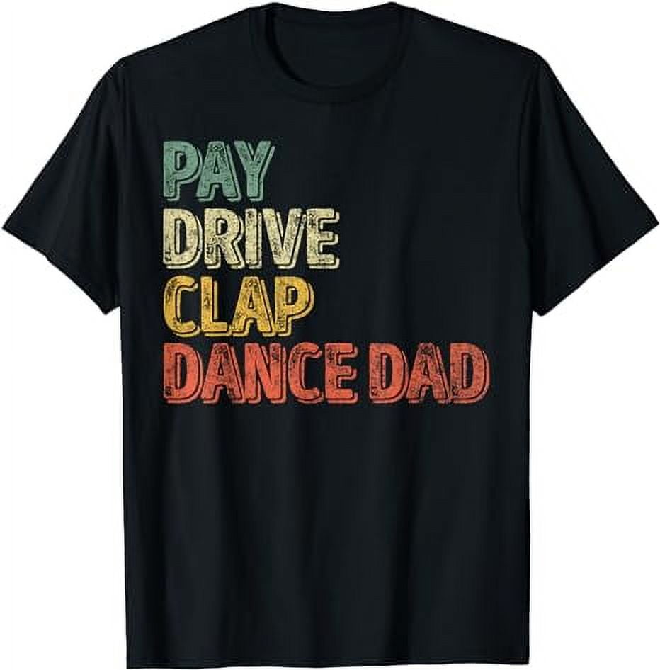 Pay Drive Clap Dance Dad Shirt Christmas Gift Father's Day T-Shirt ...