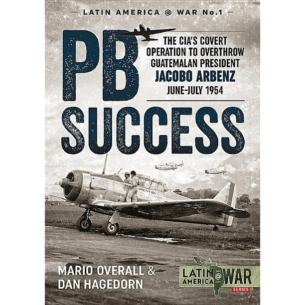 Pbsuccess : The Cia's Covert Operation to Overthrow Guatemalan ...
