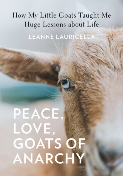 Peace, Love, Goats of Anarchy : How My Little Goats Taught Me Huge ...