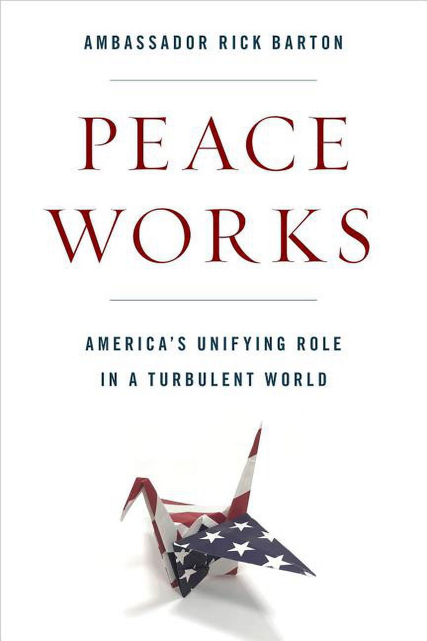 Peace Works : America's Unifying Role in a Turbulent World (Hardcover ...