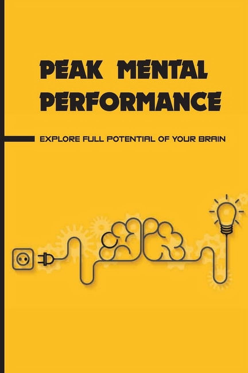 Peak Mental Performance : Explore Full Potential Of Your Brain: How To ...