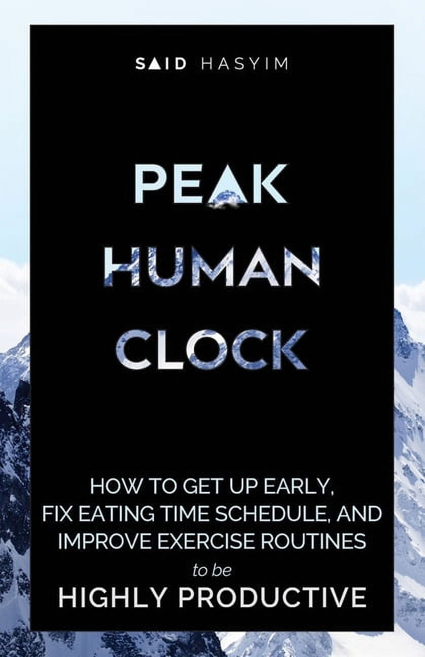 Peak Productivity Peak Human Clock: How to Get up Early, Fix Eating Time Schedule, and Improve ...