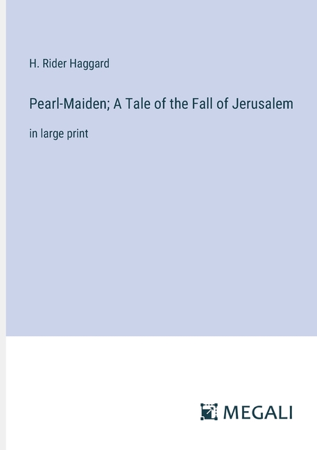 Pearl-Maiden; A Tale of the Fall of Jerusalem: in large print ...
