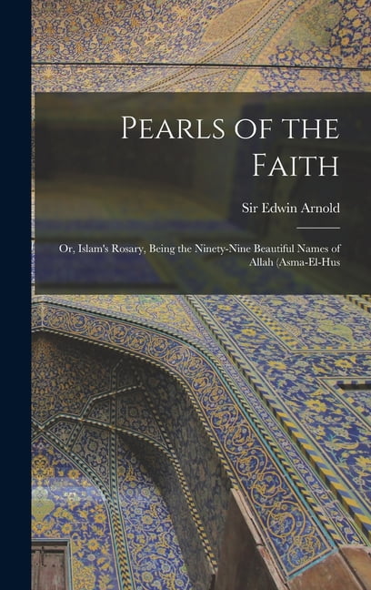 Pearls of the Faith; or, Islam's Rosary, Being the Ninety-nine ...