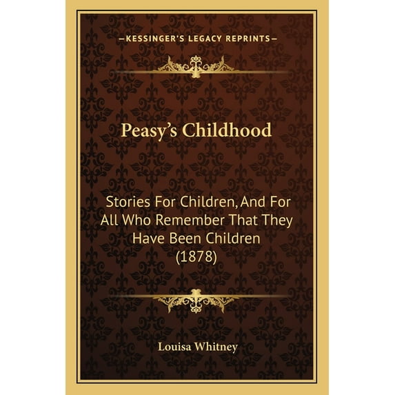 Peasy's Childhood : Stories For Children, And For All Who Remember That ...