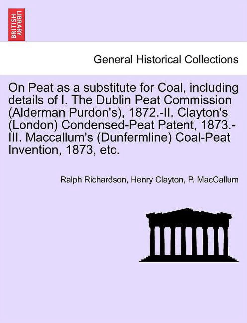 On Peat as a Substitute for Coal, Including Details of I. the Dublin ...