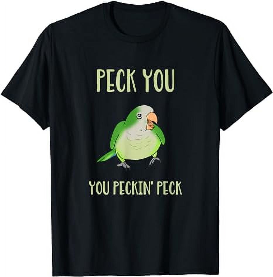 Peck you, you peckin peck! Green Monk Parakeet Quaker parrot T-Shirt ...