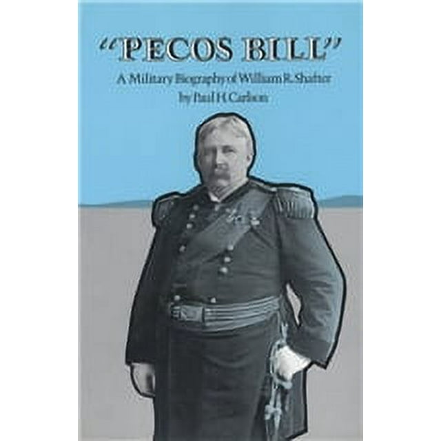 Pecos Bill : A Military Biography of William R. Shafter (Paperback ...