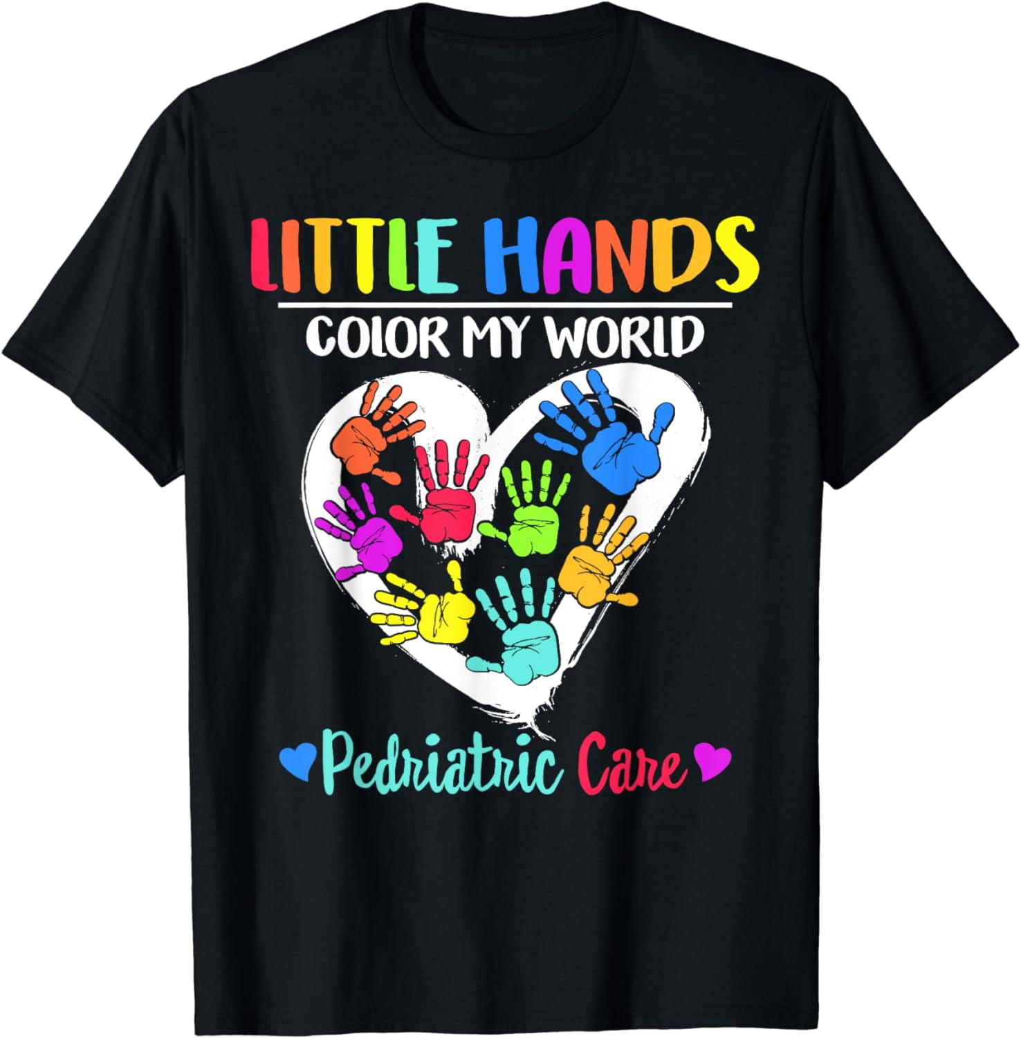 Pediatrician Pediatric Care Little Hands Color PEDS Nurse OT T-Shirt ...