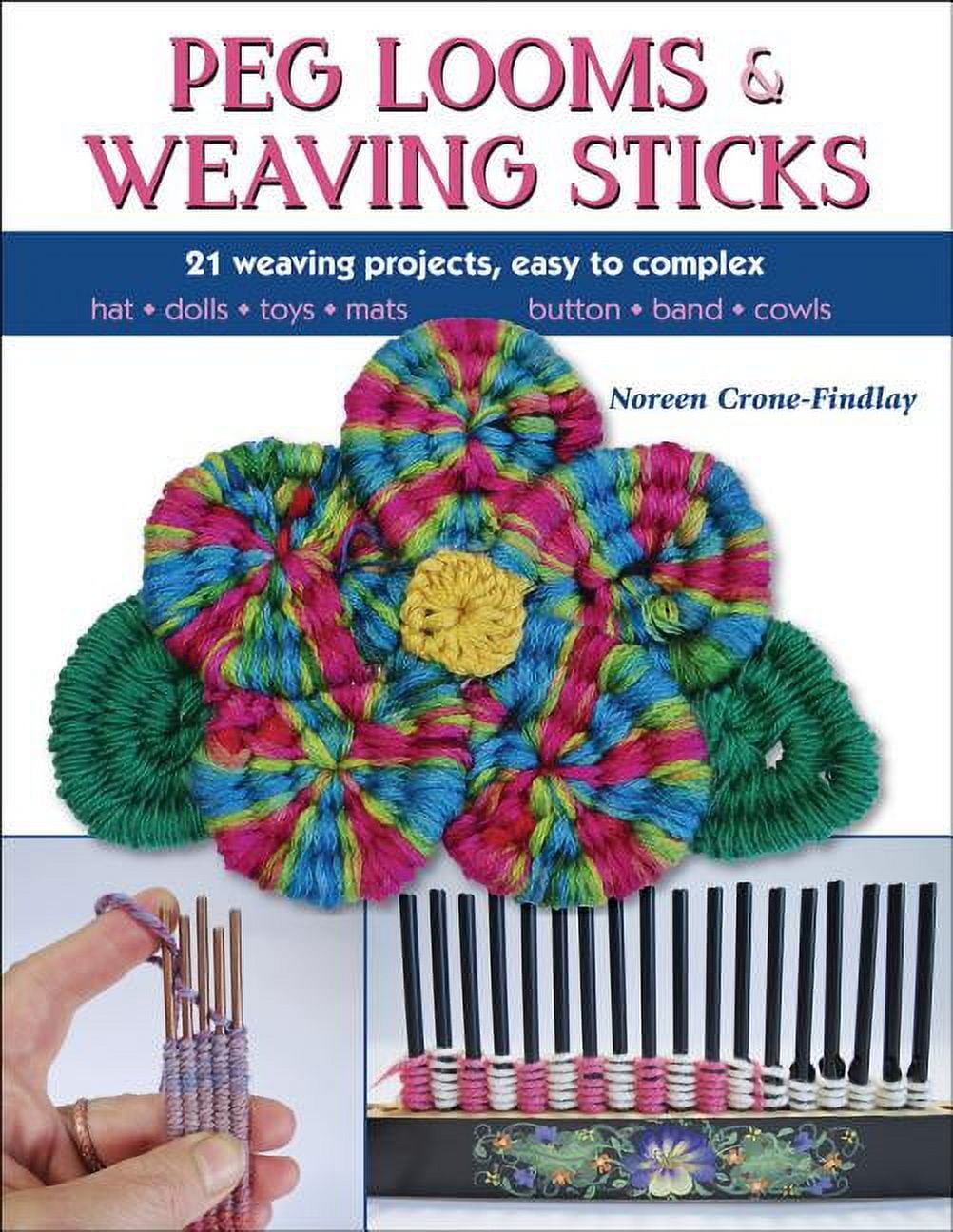 Peg Looms and Weaving Sticks: Complete How-to Guide and 30+ Projects ...
