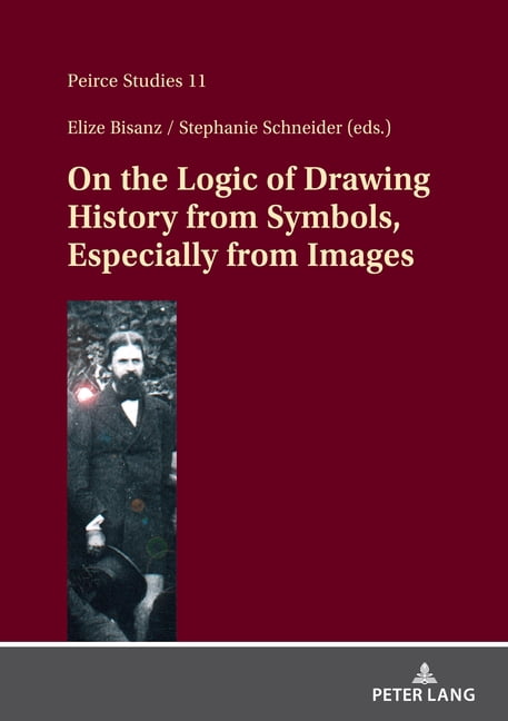 Peirce Studies On the Logic of Drawing History from Symbols, Especially ...